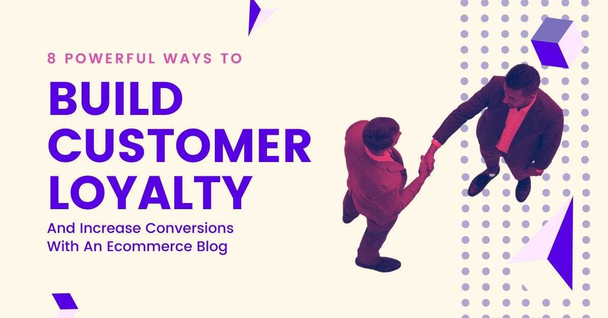 Ecommerce Blogging: Building Customer Loyalty & Conversions